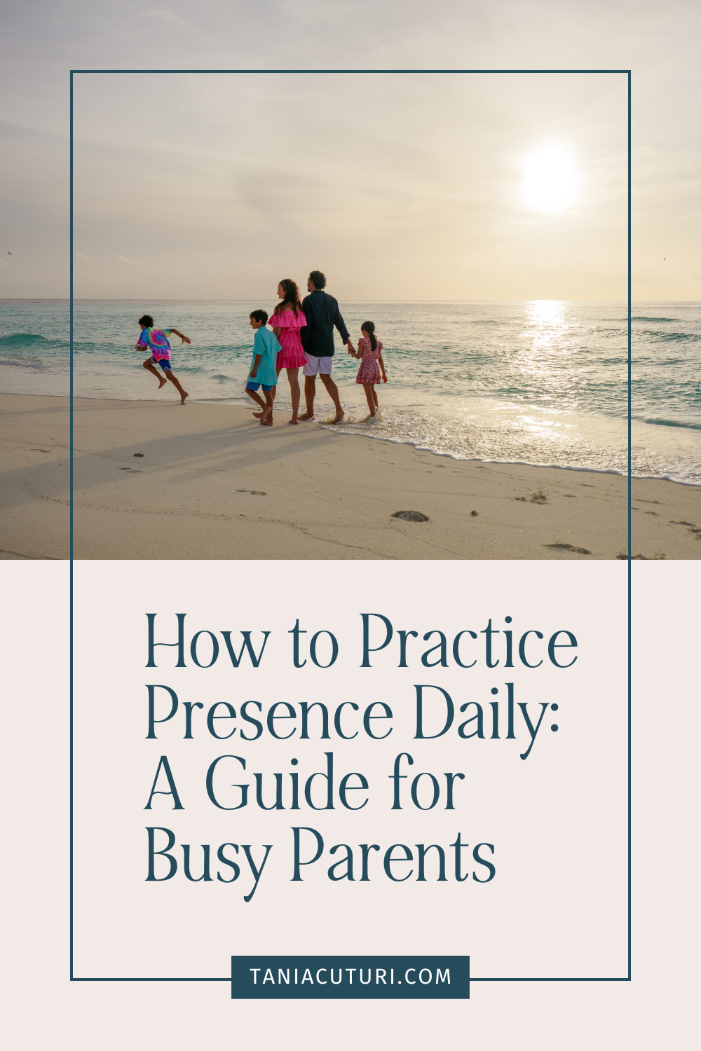 How to Practice Presence Daily: A Guide for Busy Parents - Tania Cuturi ...